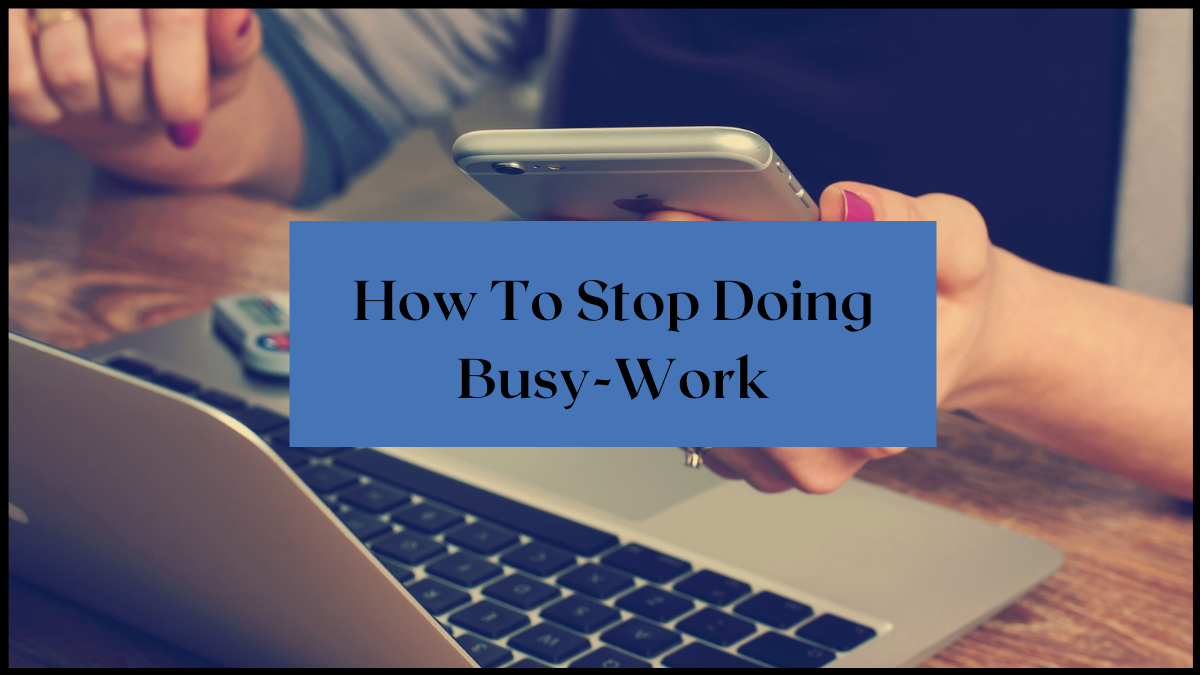 How To Recognise And Stop Doing Busy-Work – Author Ari Meghlen Official ...